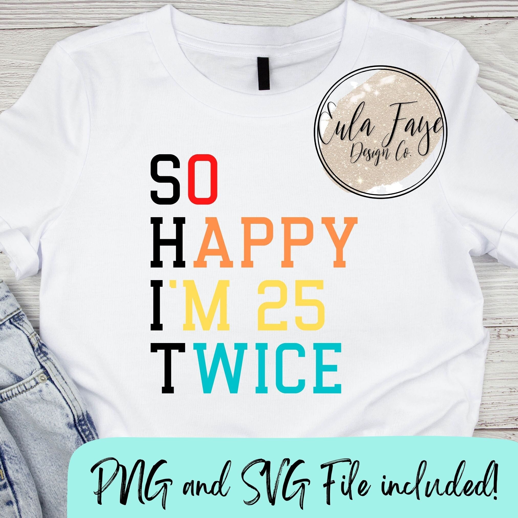 Shit - so Happy I'm 25 Twice SVG PNG - Instant Download - Shirt Design - Cricut & Silhouette ...
