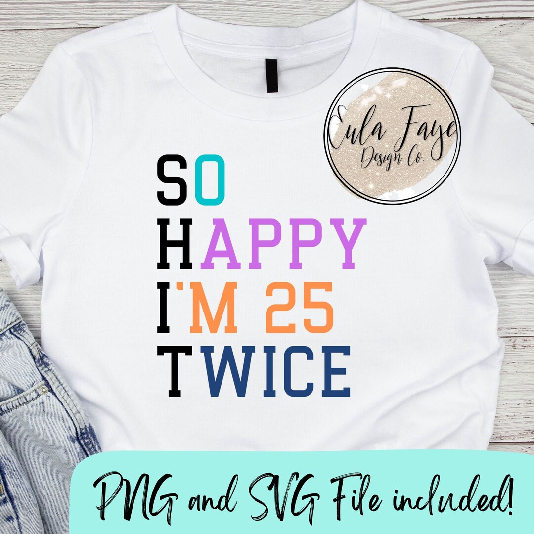 Funny 50th Birthday SVG – so Happy I'm 25 Twice (digital Download) - Etsy