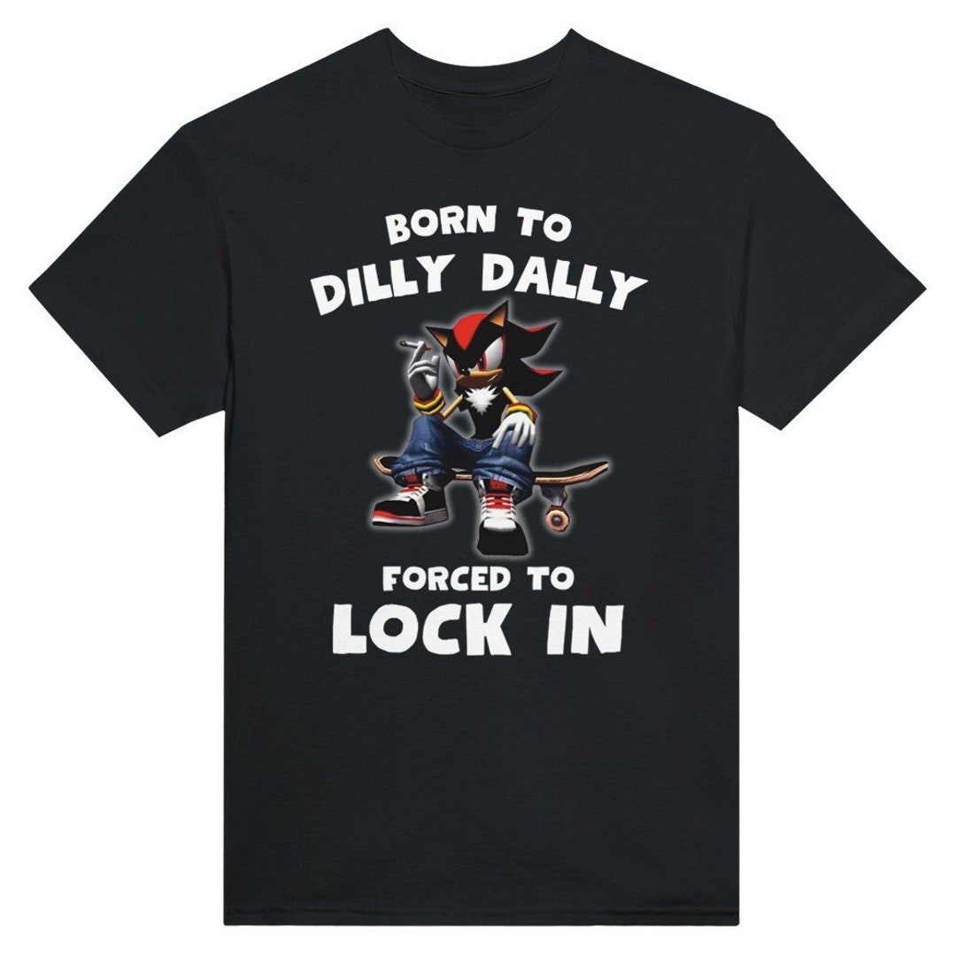 Born to Dilly Dally Forced to Lock in Funny Shirt, Shadow Meme Shirt ...