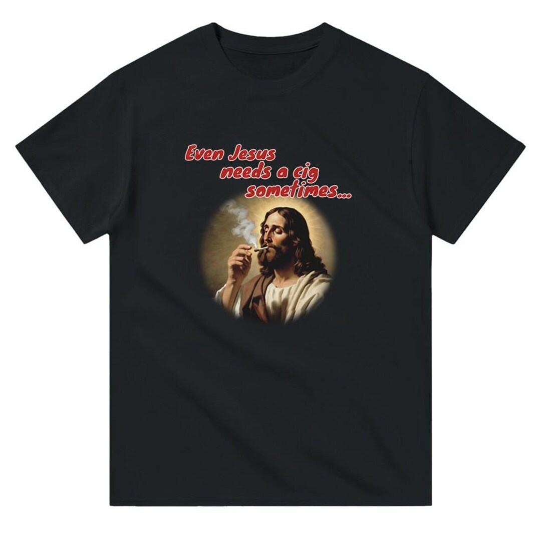 Even Jesus Needs a Cigarette Sometimes Funny Shirt, Offensive Shirt ...