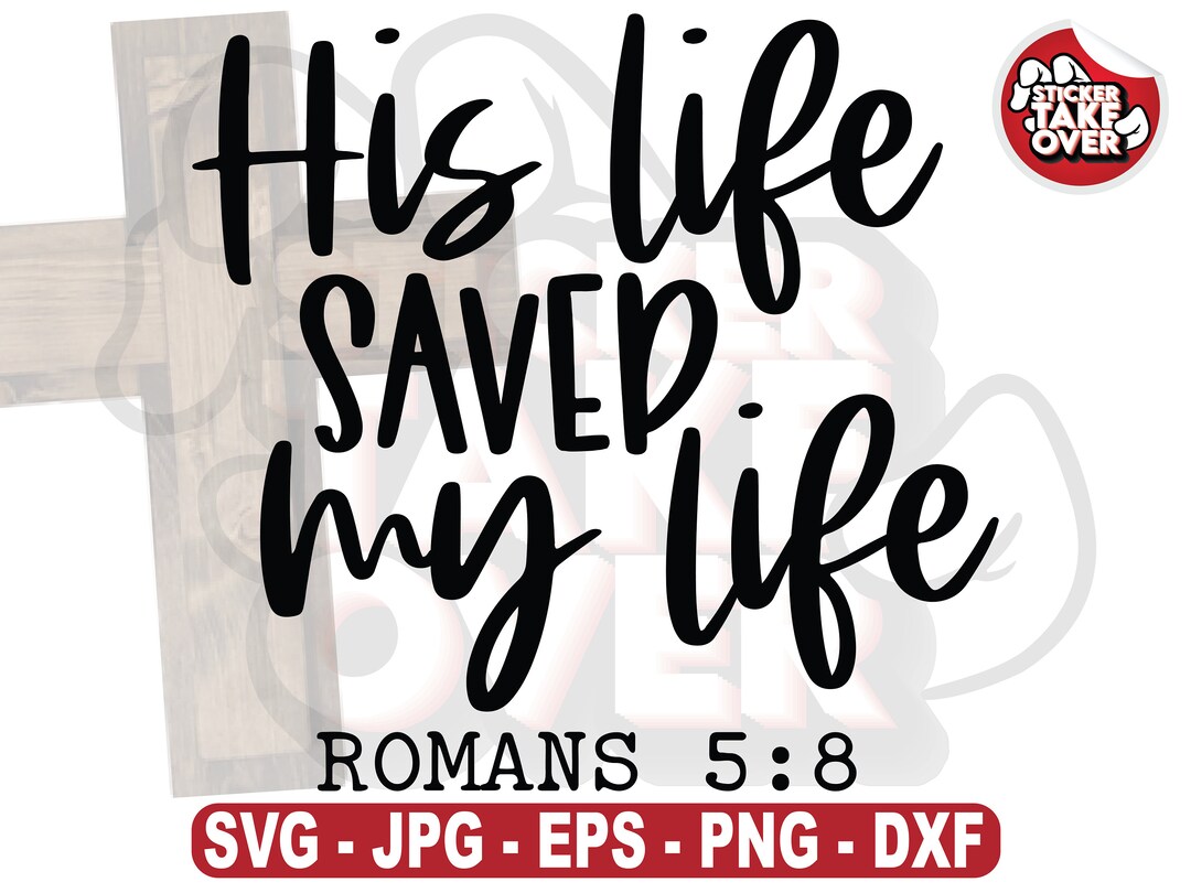 His Life Saved My Life Romans 5:8 Svg Jpg Eps Png Dxf - Etsy