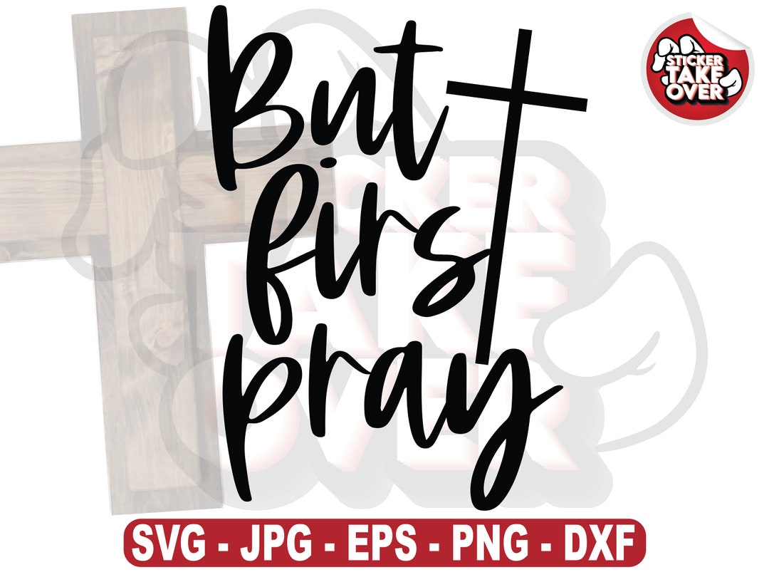 But First Pray Svg Jpg Eps Png Dxf Christian Quotes - Etsy