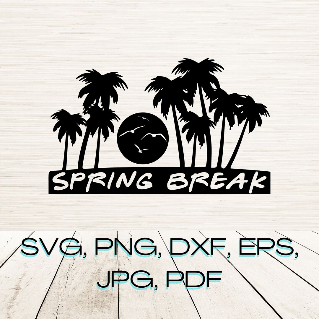 Spring Break Svg Dxf Eps Jpg Png Pdf Instant Digital Download ...