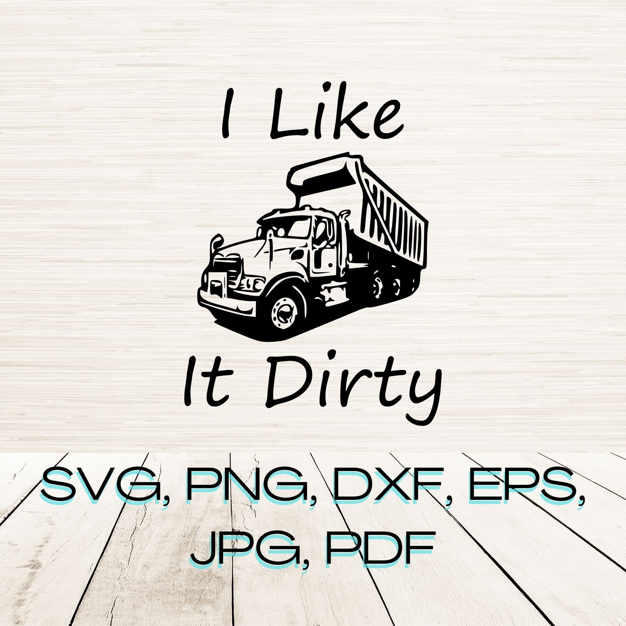 I Like It Dirty Dump Truck SVG DXF Instant Digital Download | PNG Jpg ...