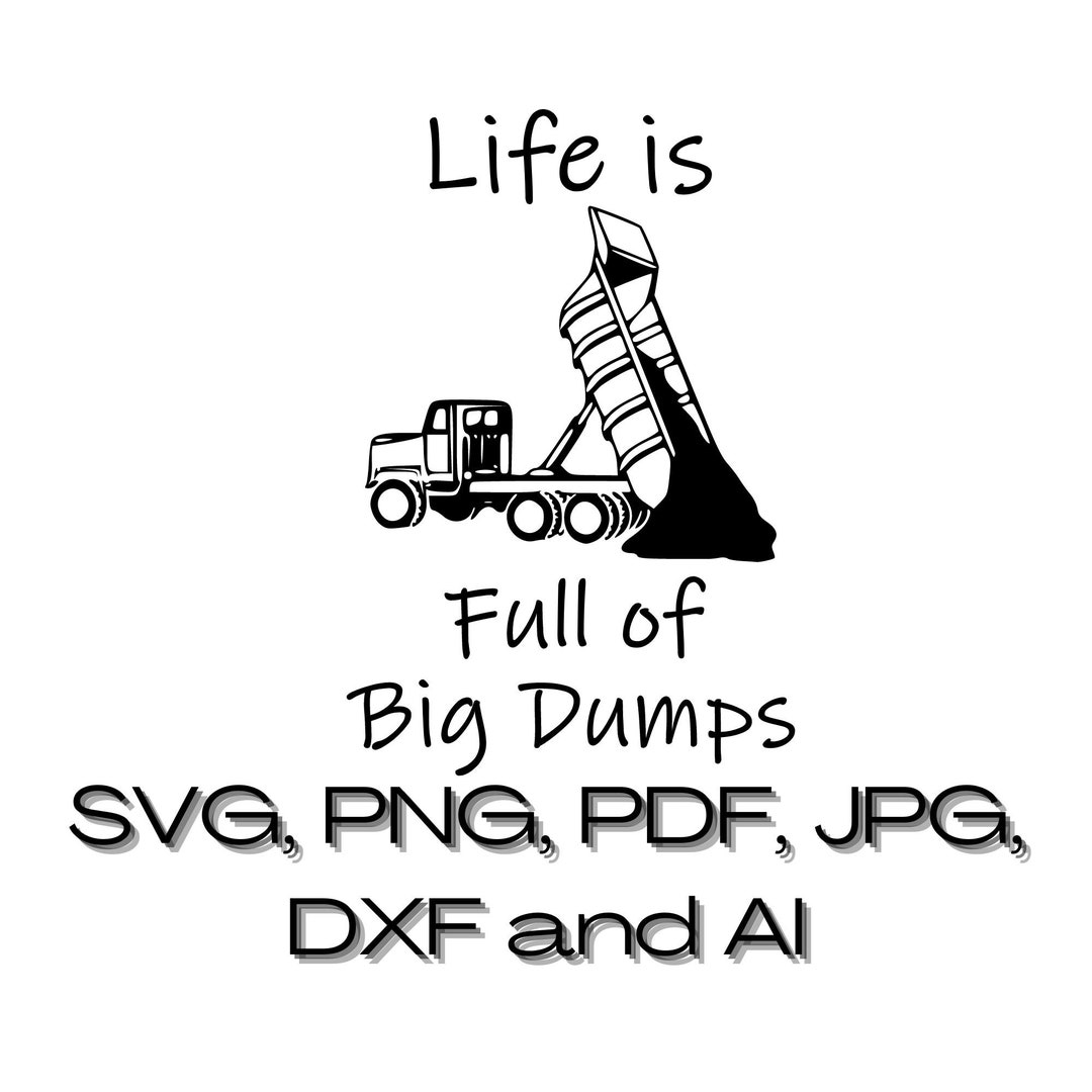 Life is Full of Big Dumps Dump Truck Svg Dxf Instant Digital - Etsy