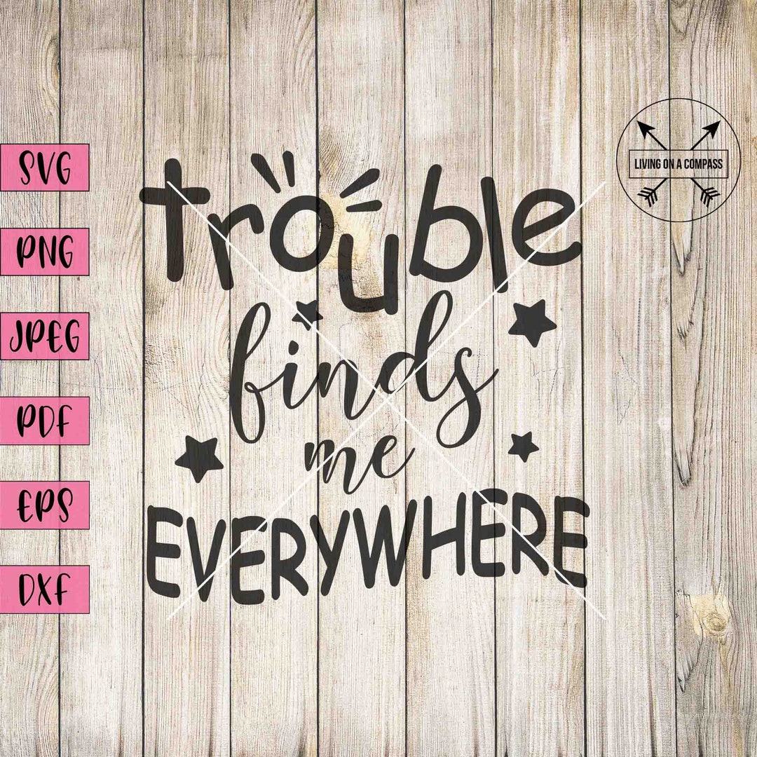 Trouble Finds Me Everywhere Svg, Printable Word Art, Funny Saying Sign ...
