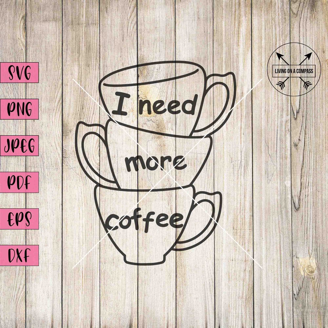 I Need More Coffee Svg, Coffee Png, Coffee Cup Svg, Coffee Lover Gift ...