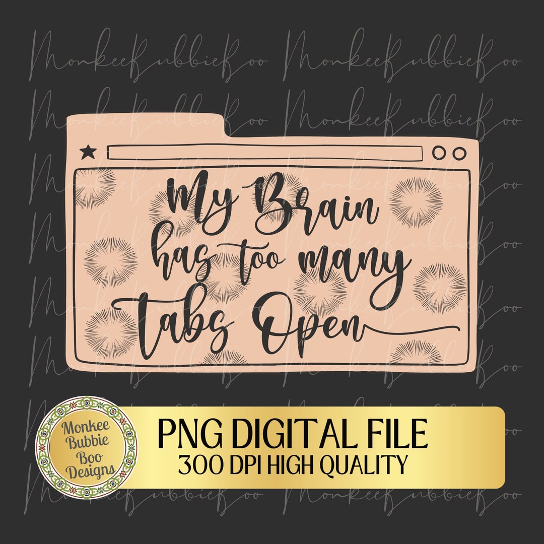 My Brain Has Too Many Tabs Open PNG, Funny Pngs, Chaos, Funny ...