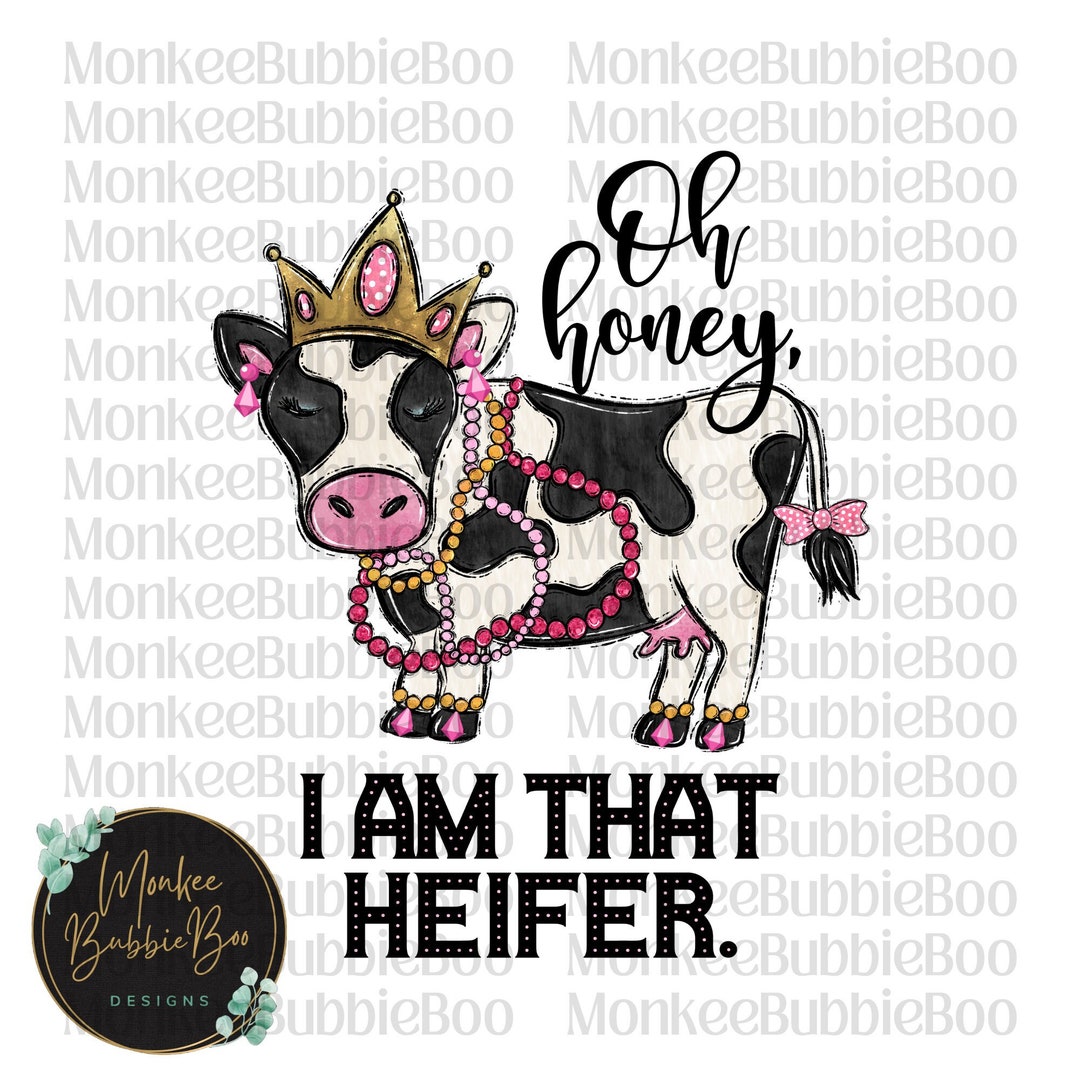 Oh Honey I Am That Heifer PNG, Cow Png, Sassy, Farm Sublimation Design ...