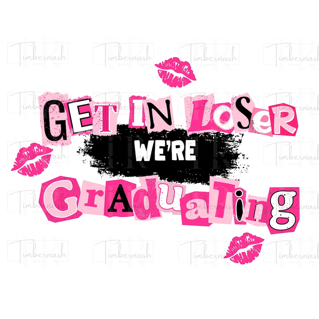 Get in Loser We're Graduating PNG, Graduation PNG, Mean Girl Theme ... Get in Loser We're Graduating PNG, Graduation PNG, Mean Girl Theme ...