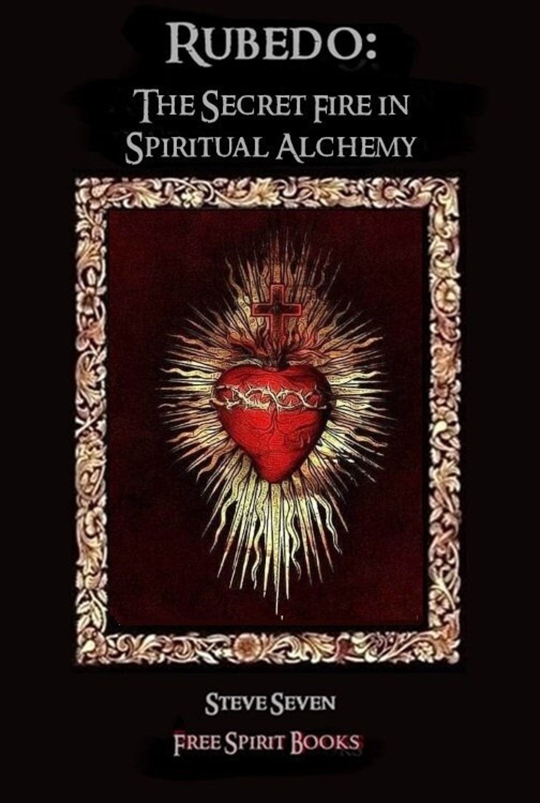 Rubedo: the Secret Fire in Spiritual Alchemy. Steve Seven Advanced ...