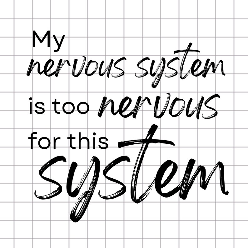 My Nervous System is Too Nervous for This System | SVG Png Pdf Zip File ...