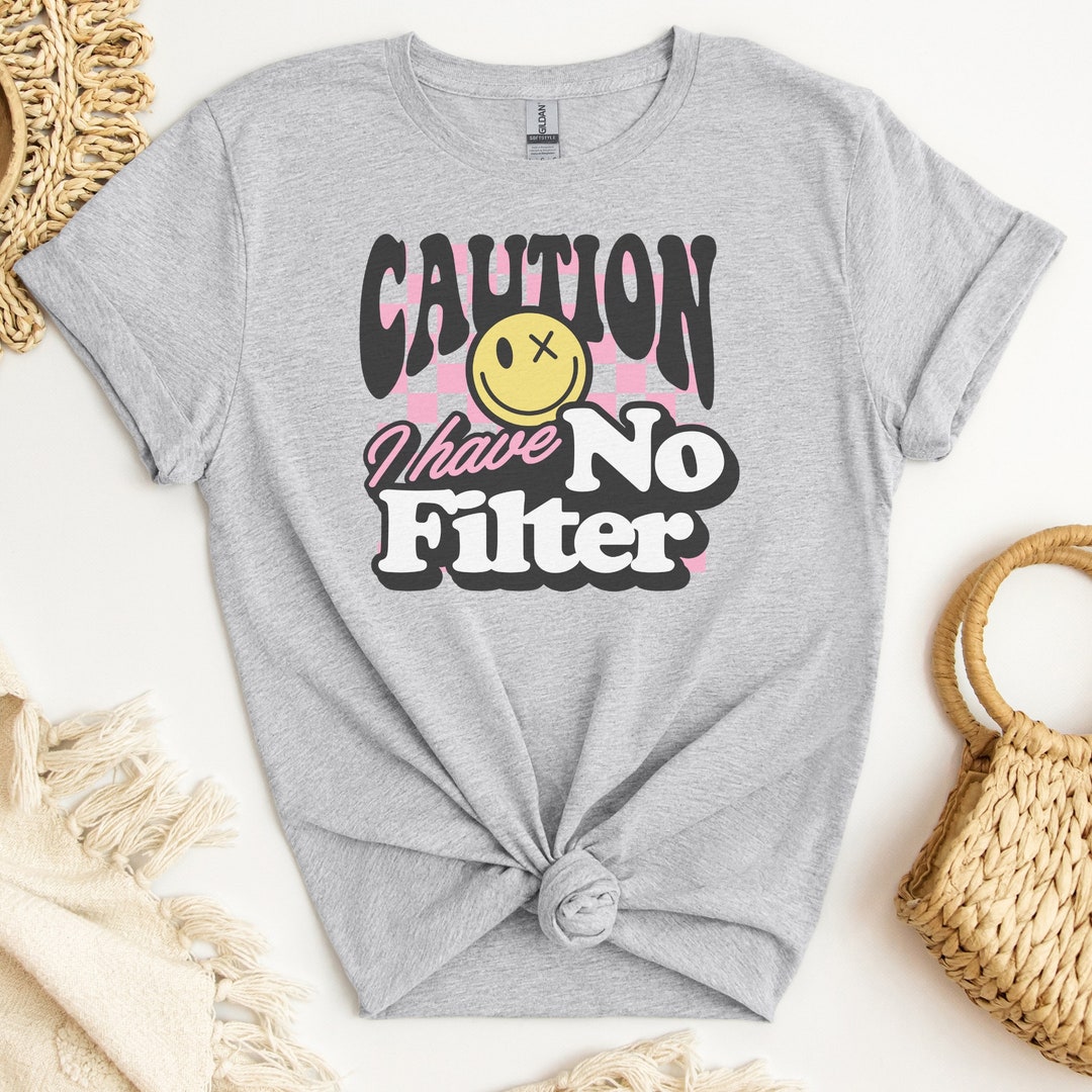 T-shirt caution I Have No Filter, Trendy Sarcasm Statement Tee Shirt ...