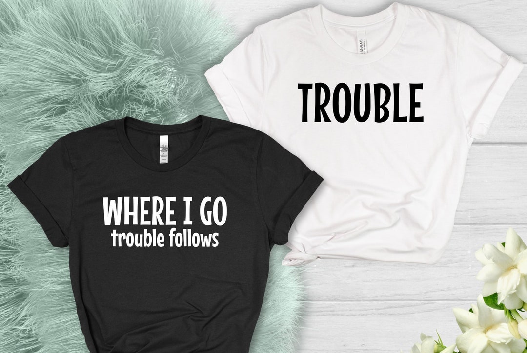 Trouble Follows Matching Shirt, Where I Go Trouble Follows, Couple ...