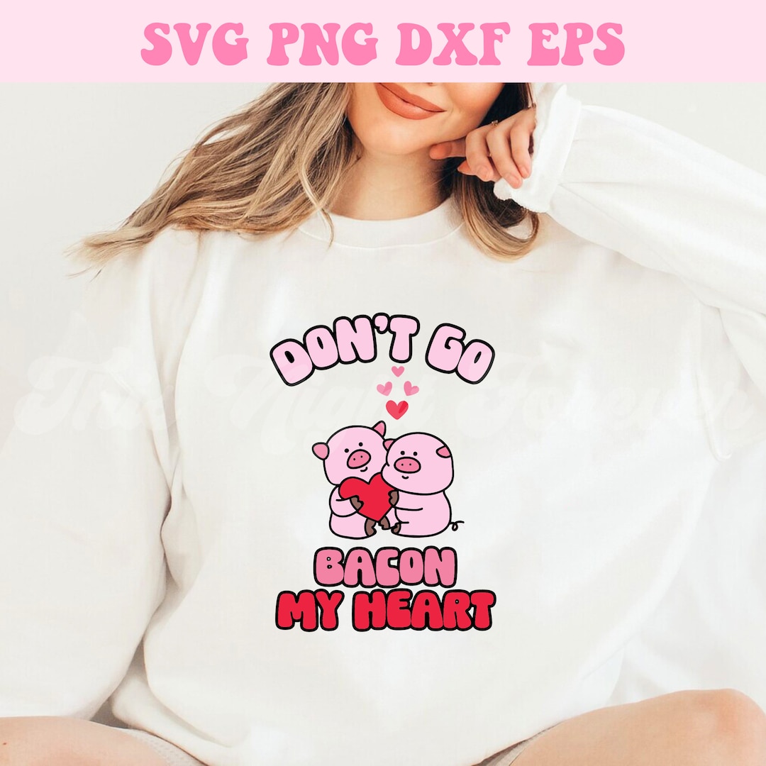 Don't Go Bacon My Heart Svg, Valentine Svg, Valentine's Day Svg, Cute ...