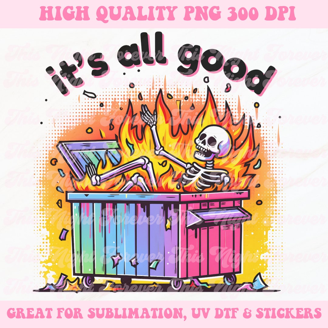 Its All Good Png, Emotional Dumpster Fire Png, Sarcastic Skeleton Png ...