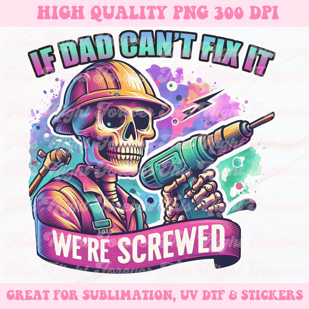If Dad Cant Fix It Were Screwed Png, Fathers Day Png, Dad Skeleton Png ...