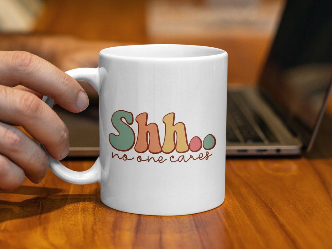 Shh. No One Cares Creative Sarcastic Office Coffee Mug for Coffee Lover ...