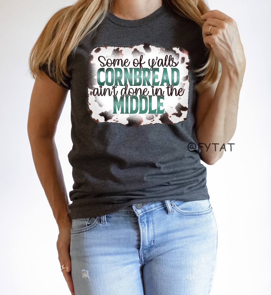 Some of Y'alls Cornbread Ain't Done in the Middle - Graphic T-shirt ...