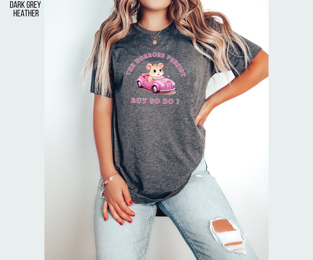The Horrors Persist but so Do I, Hamster Shirt, Existential Dread Shirt ...
