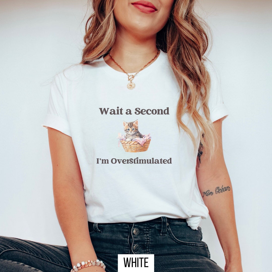 Wait A Second I'm Over Stimulated T-shirt, Overstimulated Cat T-shirt ...