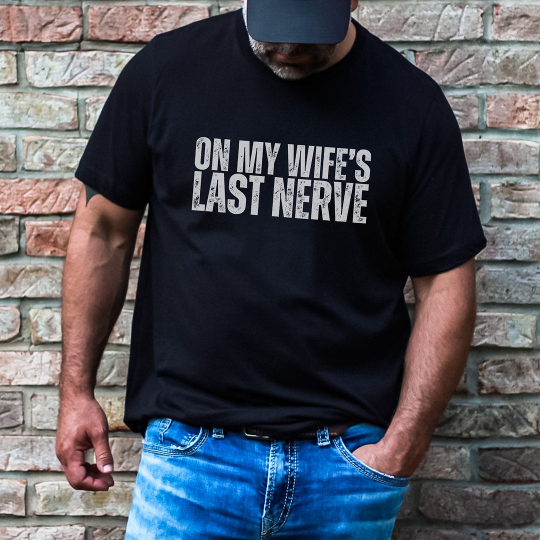 Funny Mens Shirt Sarcastic Shirt on My Wife's Last Nerve T-shirt Gift ...