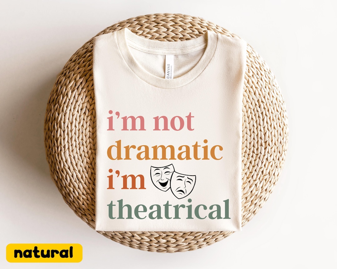 I'm Not Dramatic, I'm Theatrical Shirt, Theatre Tee, Drama Acting Shirt ...