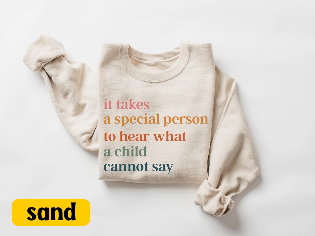 It Takes A Special Person to Hear What A Child Cannot Say Sweatshirt ...