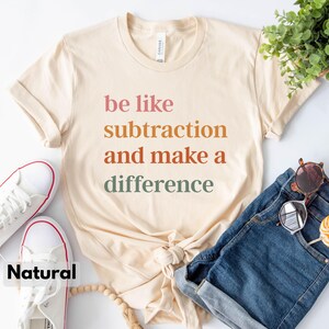Be Like Subtraction and Make a Difference Tshirt, Math Teacher Tee ...