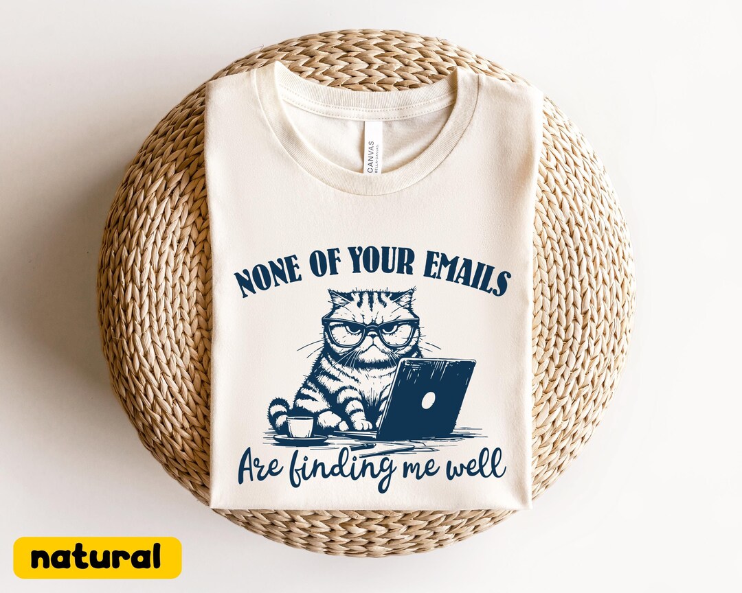 None of Your Emails Are Finding Me Well T-shirt, Funny Sarcastic Shirt ...