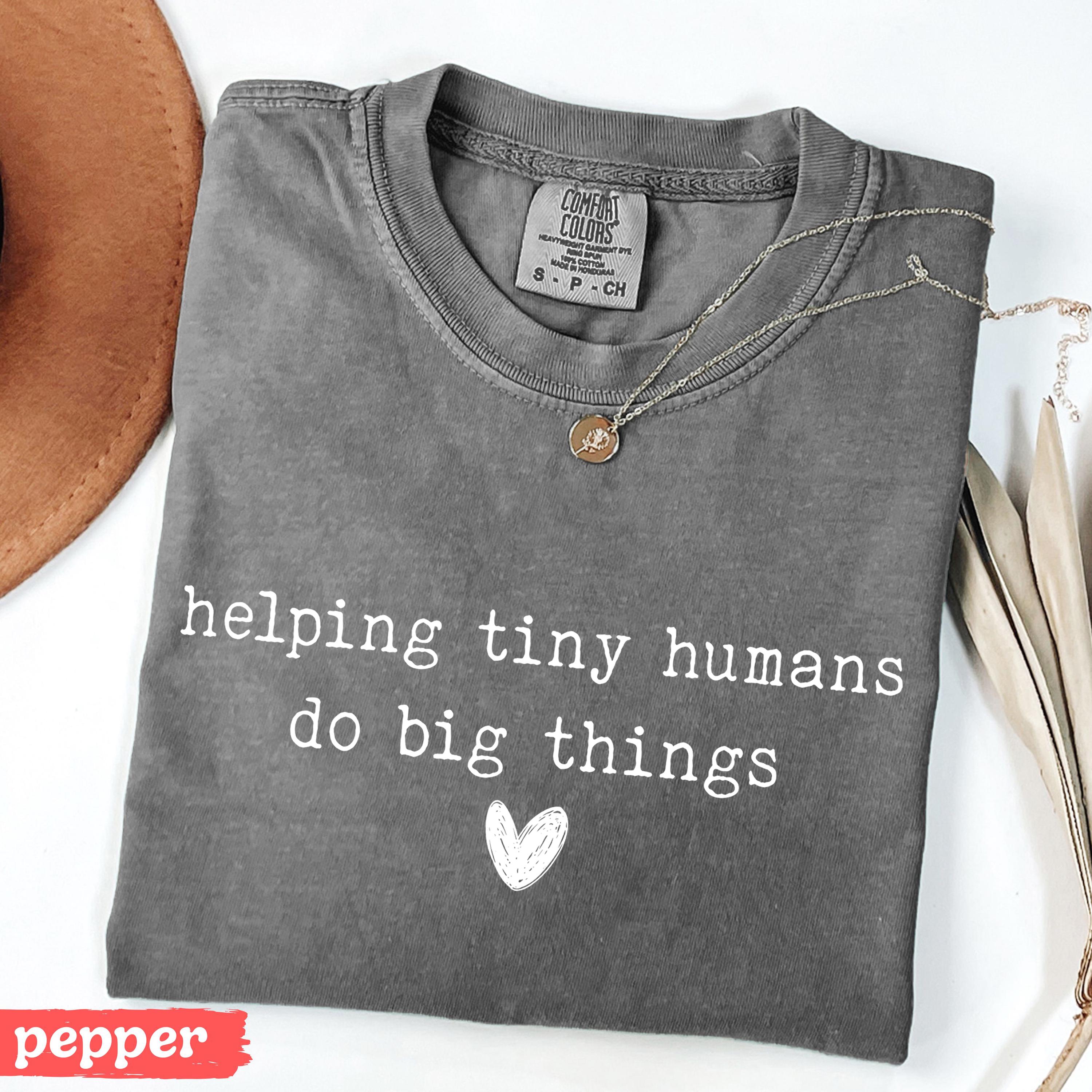 Helping Tiny Humans Do Big Things T Shirt Inspirational Teacher Tee ...