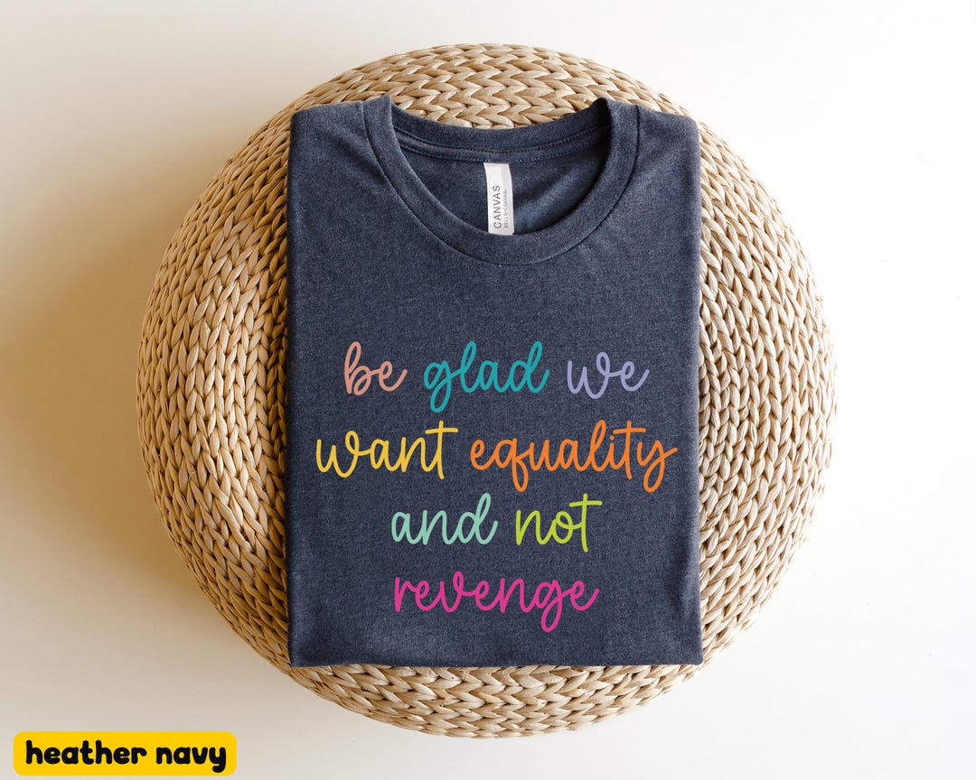 Be Glad We Want Equality and Not Revenge Shirt, Retro Feminist Tee ...