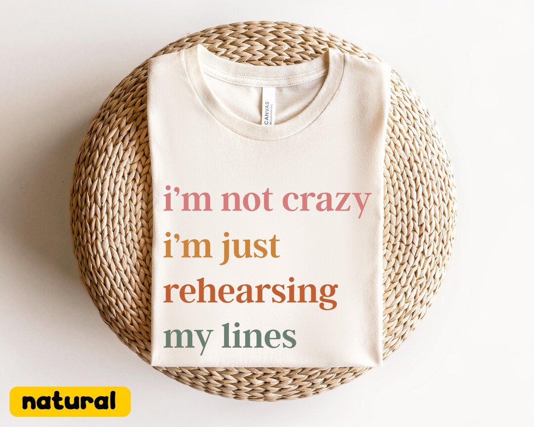 I'm Not Crazy I'm Just Rehearsing My Lines Shirt, Broadway Tee, Actor ...