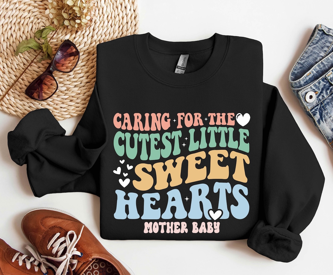 Caring for the Cutest Little Sweet Hearts Sweatshirt, Labor and ...