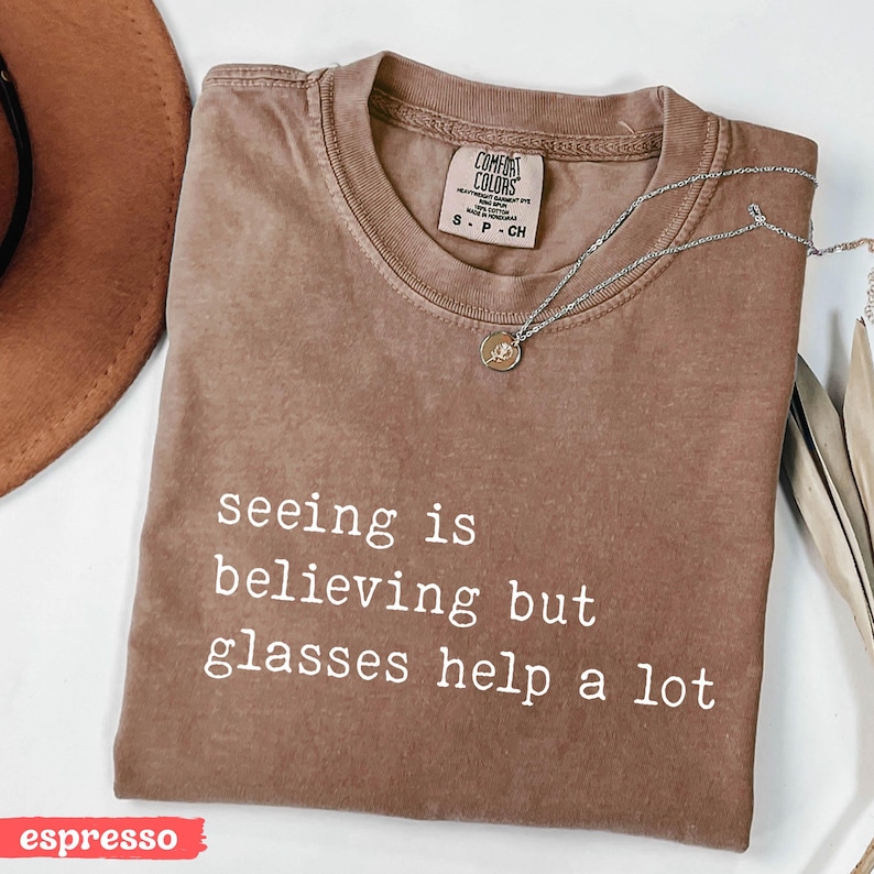 Seeing is Believing, but Glasses Help A Lot T-shirt, Optometry T-shirt ...