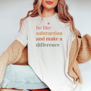 Be Like Subtraction and Make a Difference Tshirt, Math Teacher Tee ...