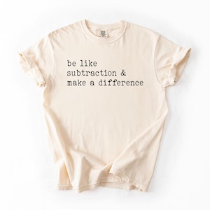 Be Like Subtraction and Make a Difference Tshirt, Funny Math Teacher ...