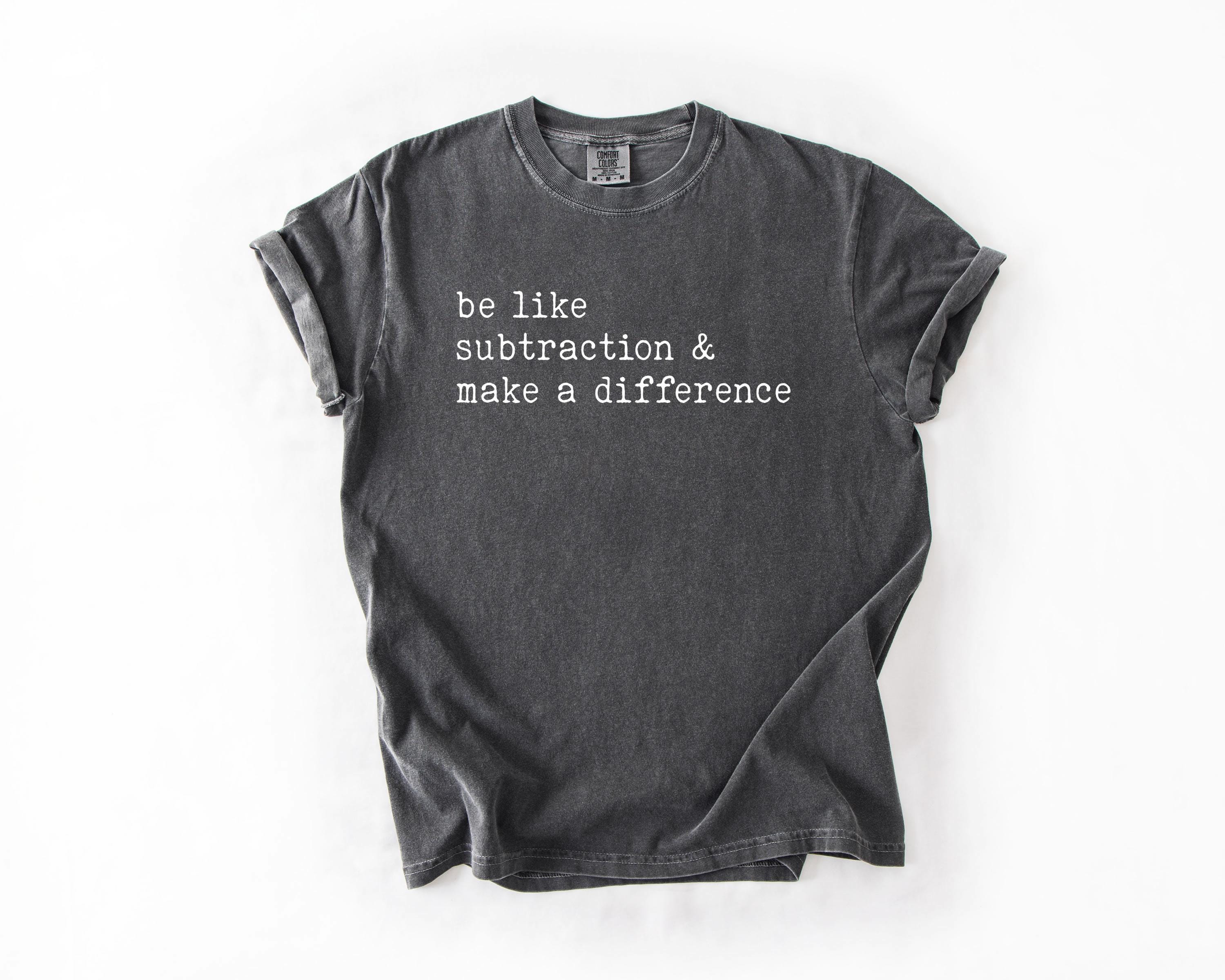 Be Like Subtraction and Make a Difference Tshirt, Funny Math Teacher ...