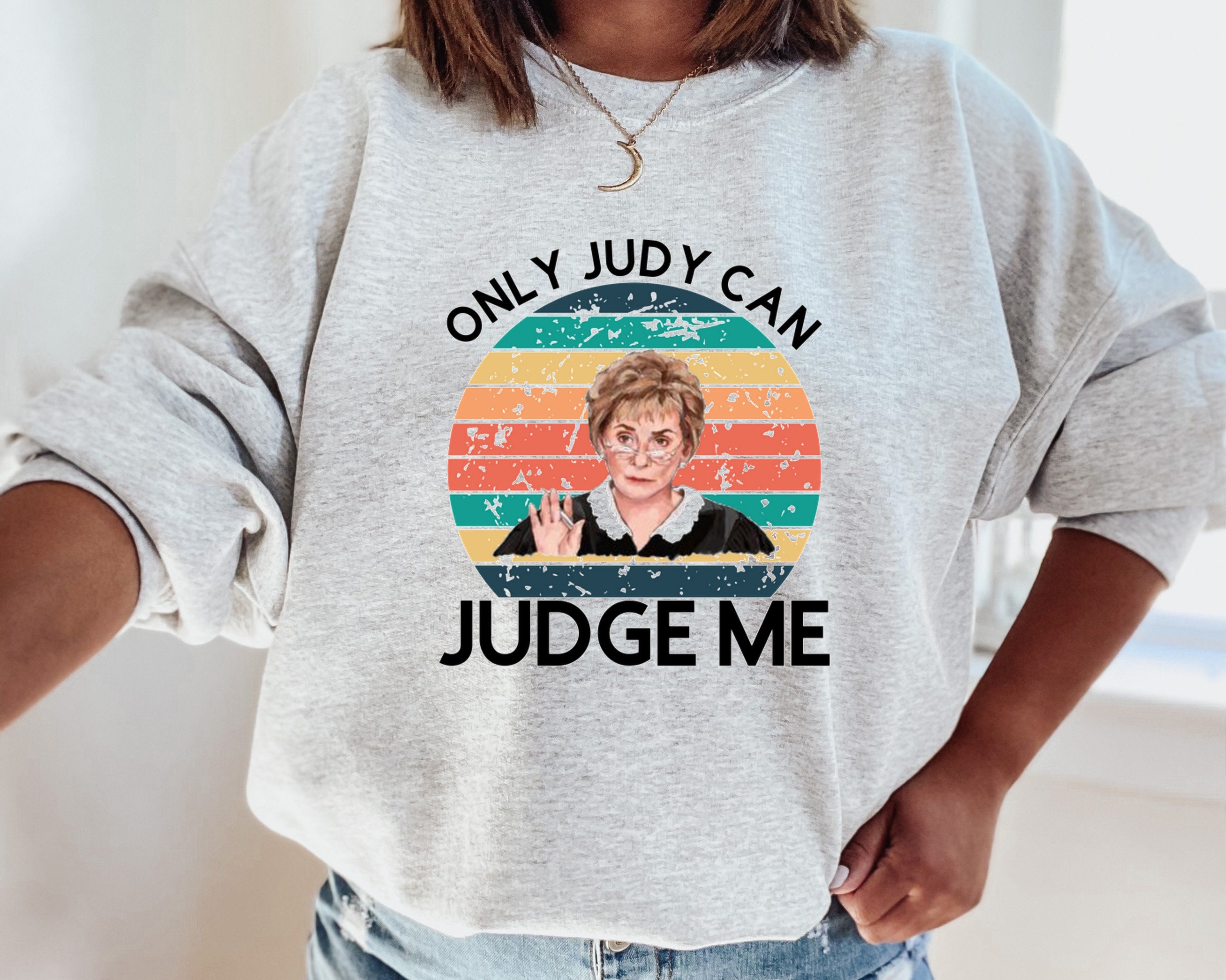 Judge Judy- Only Judy Can Judge Me , Judge Judy Sweatshirt , Judge Judy ...