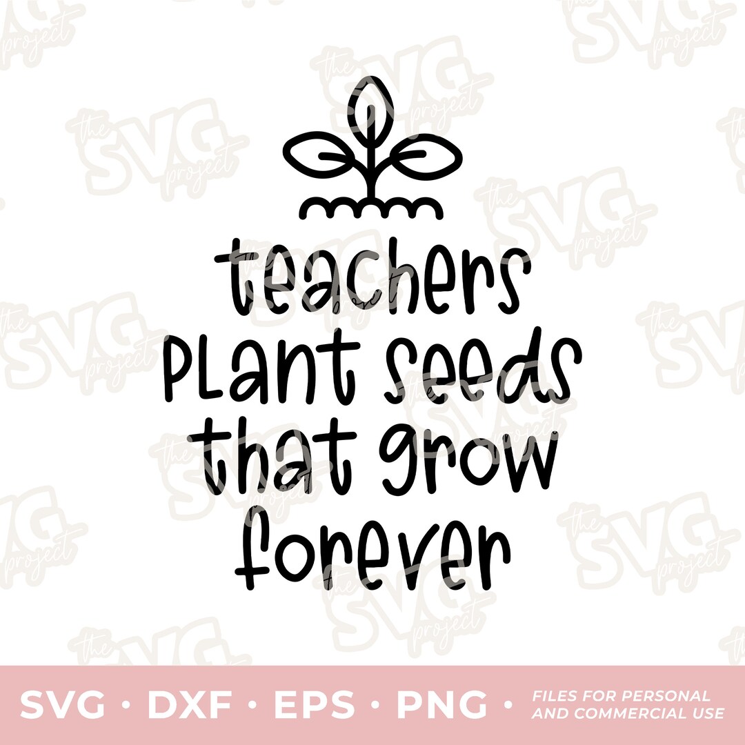 Teachers Plant Seeds That Grow Forever | SVG Vinyl Cutting Files ...