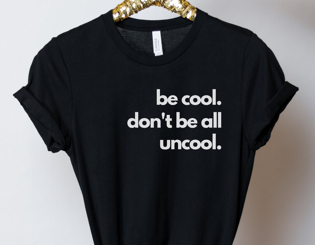 Be Cool. Don't Be All Uncool T-shirt. Countess Luann De Lesseps RHONY ...