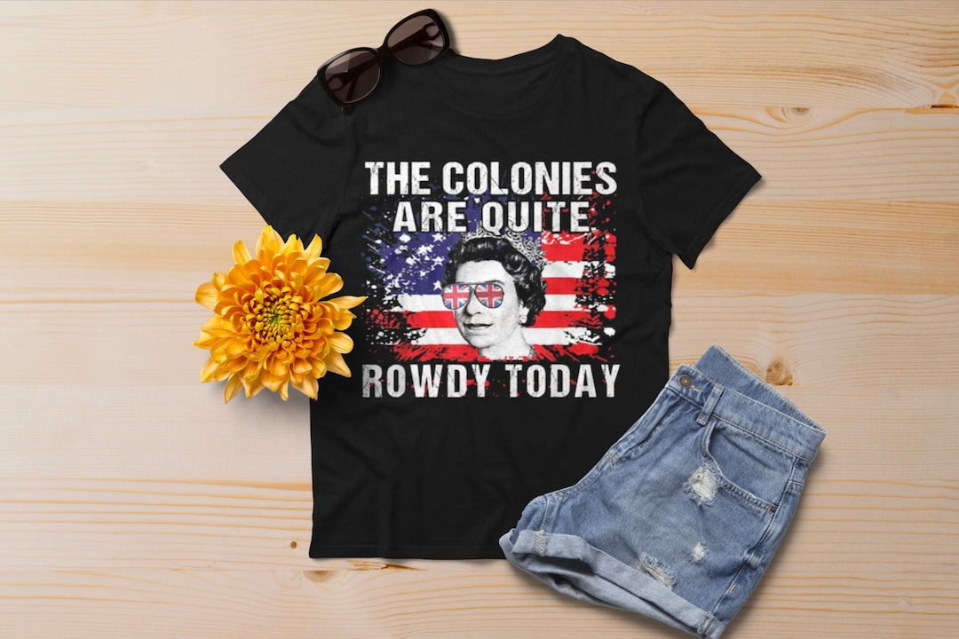 The Colonies Are Quite Rowdy Today Comfortable Classic T-shirt for 4th ...