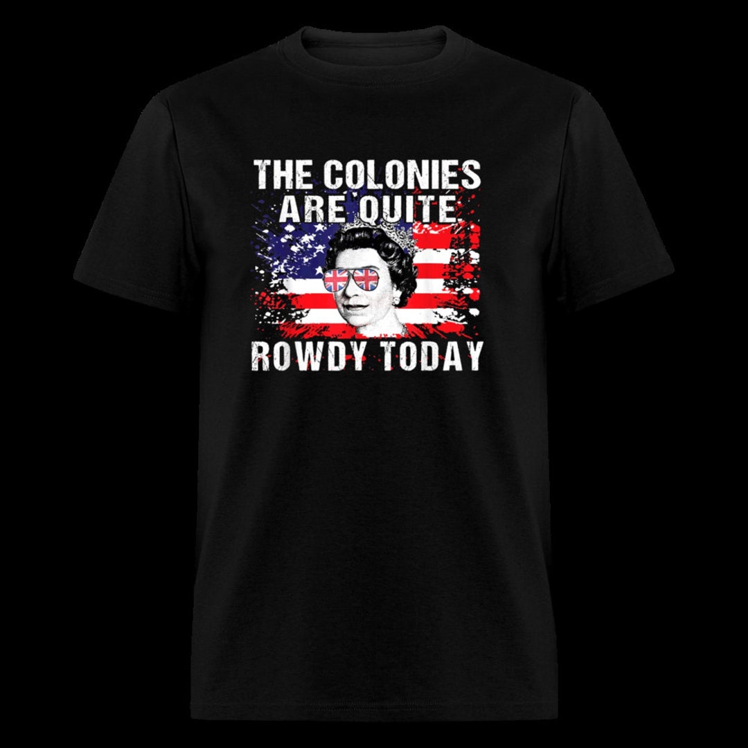 The Colonies Are Quite Rowdy Today Comfortable Classic T-shirt - Etsy