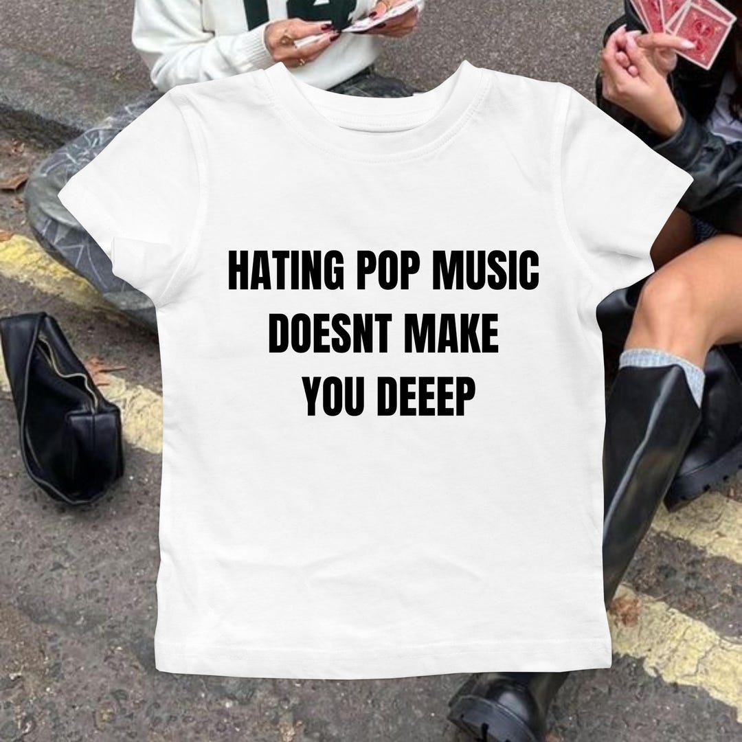 Hating Pop Music Doesnt Make You Deep Graphic Baby Tee,unhinged Meme ...