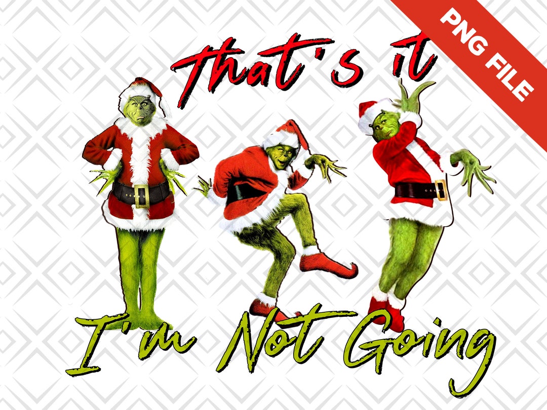 Grinch Christmas Png That's It I'm Not Going Png - Etsy