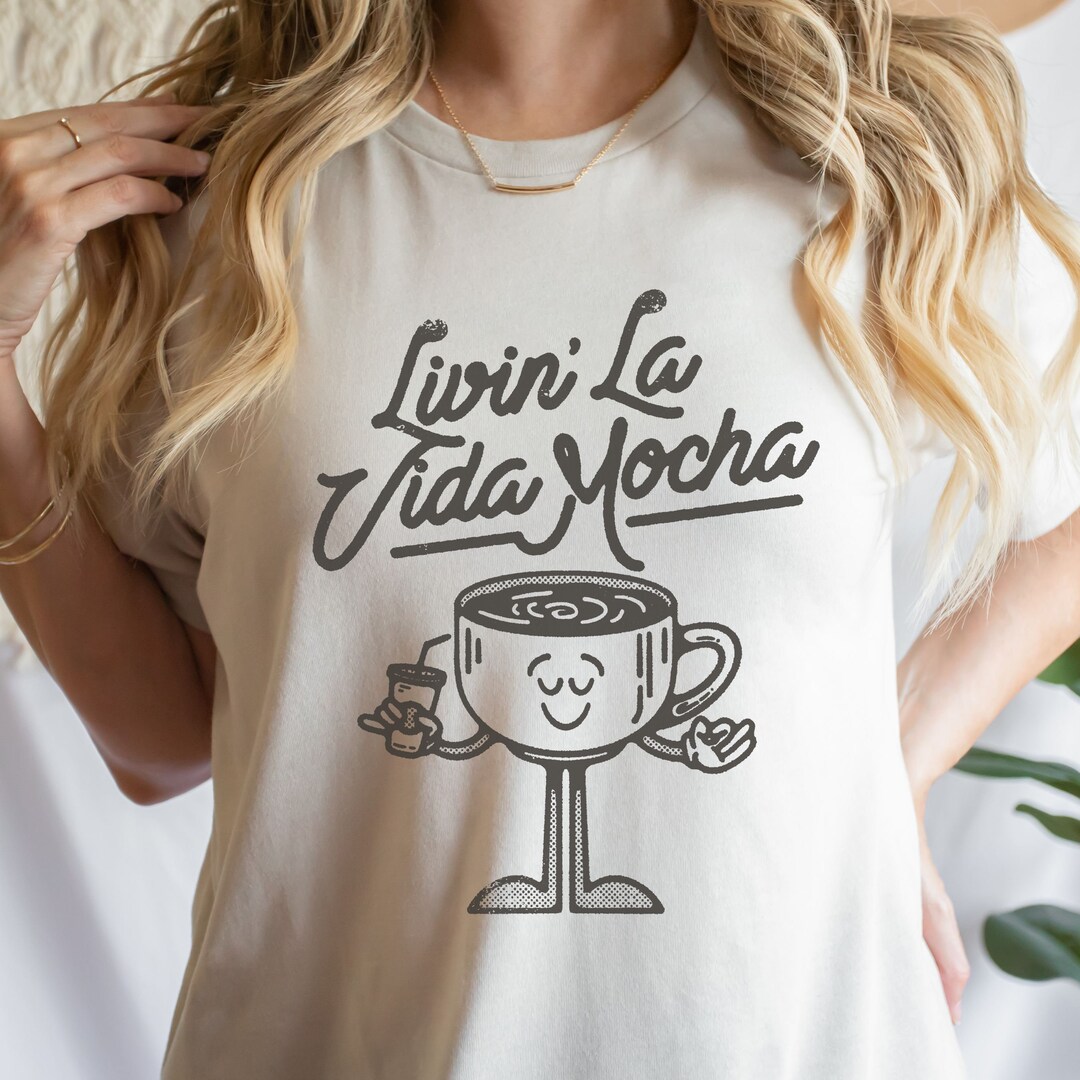 Livin' La Vida Mocha, Coffee Lover Shirt, Mocha Shirt, Coffee T Shirt ...