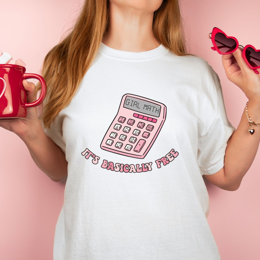 Girl Math, It's Basically Free Shirt, Meme Shirts, Funny T Shirts, Gift ...