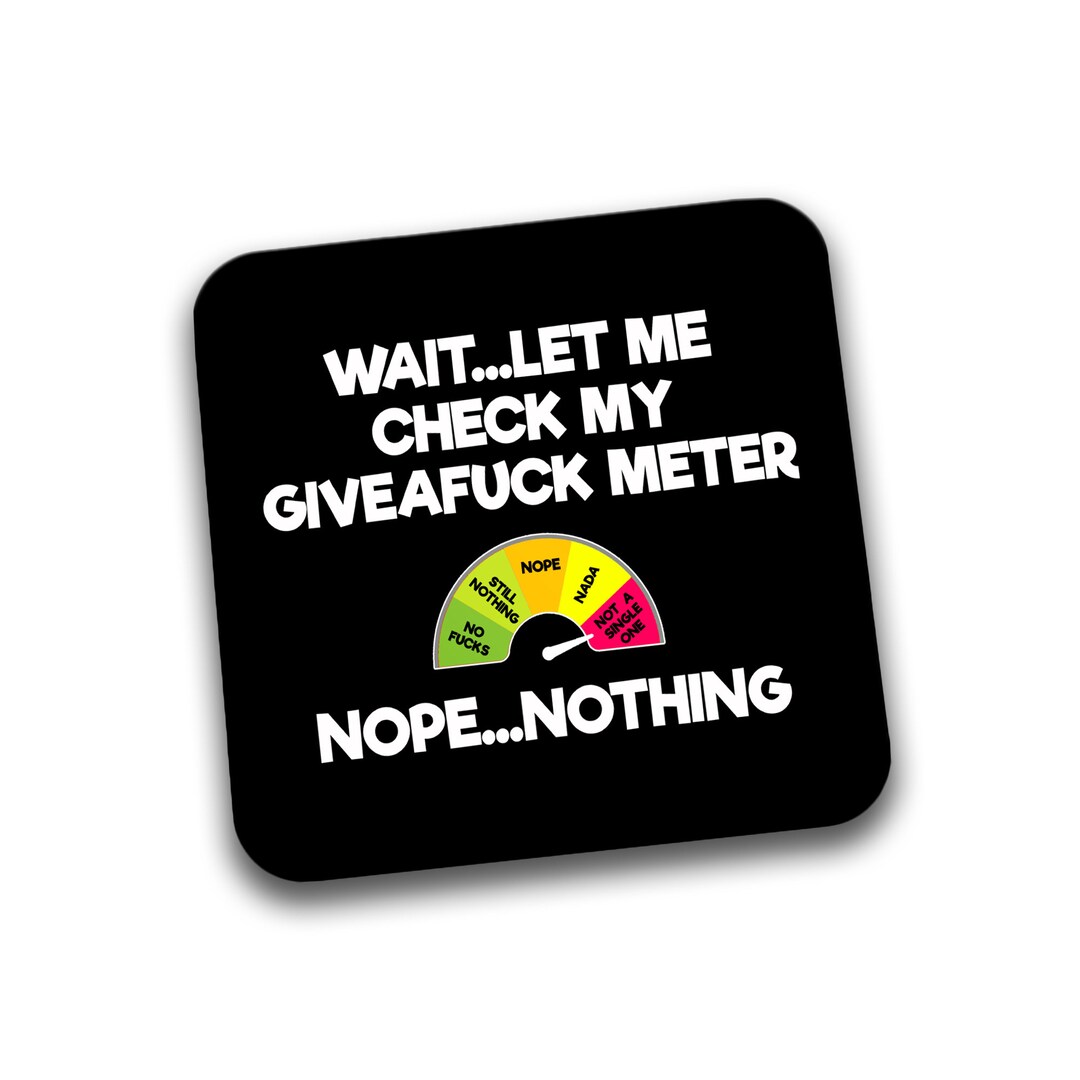 Funny Mug Coaster - Let Me Check My Giveafuck Meter Nope Nothing - Work ...
