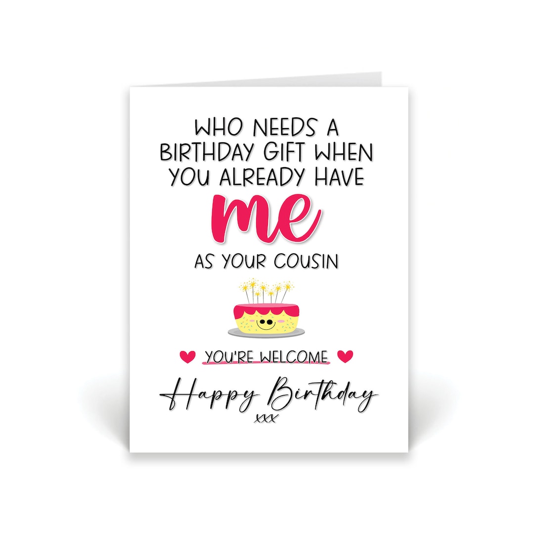 Cousin Birthday Card - Funny Cousin Birthday Card - Who Needs A Birthday Gift When You Already ...