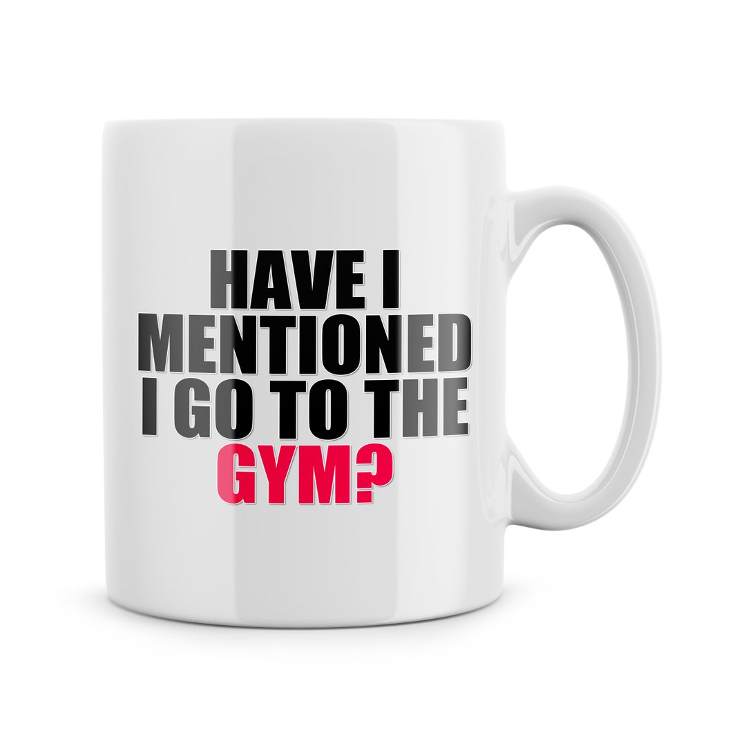 Funny Mugs Have I Mentioned I Go to the Gym Husband Boyfriend Personal ...
